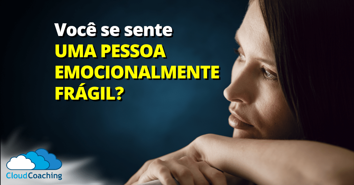 Fragilidade Emocional: Você se sente Emocionalmente Frágil?