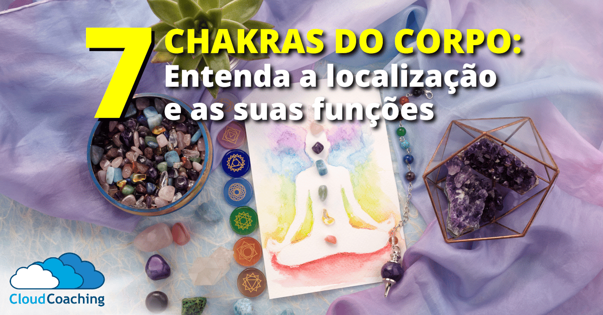 Os 7 Chakras do Corpo: Entenda a localização e as suas funções