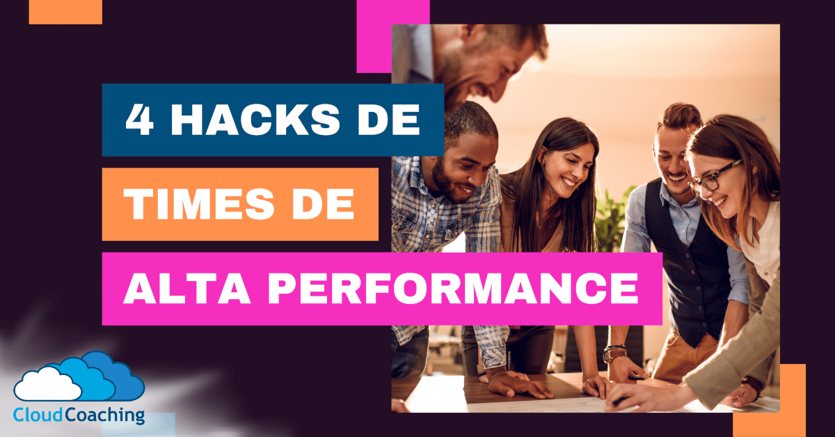 Times de Alta Performance: Aprenda 4 Hacks para começar hoje!
