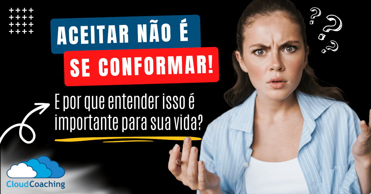 Aceitar não é se conformar! A importância de entender a diferença!