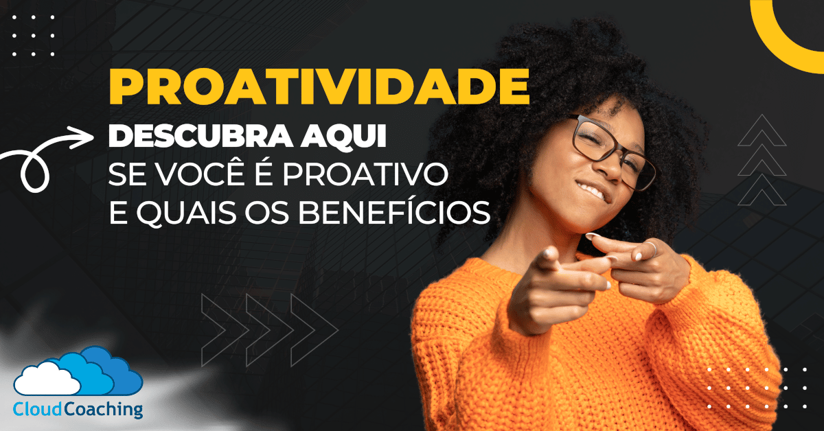 Proatividade: Descubra AQUI se você é proativo e os benefícios