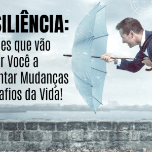 Resiliência: 6 Lições que vão Ajudar Você a Enfrentar os Desafios!