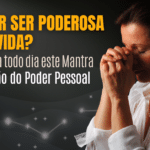 Quer Ser Poderosa na Vida? Repita este Mantra do Poder Pessoal!