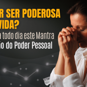 Quer Ser Poderosa na Vida? Repita este Mantra do Poder Pessoal!