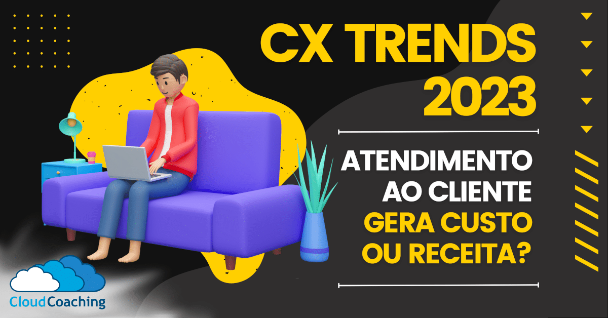 CX Trends 2023: Atendimento ao Cliente Gera Custo ou Receita?