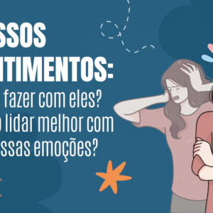 Sentimentos: O que fazer com eles e como lidar com as emoções?