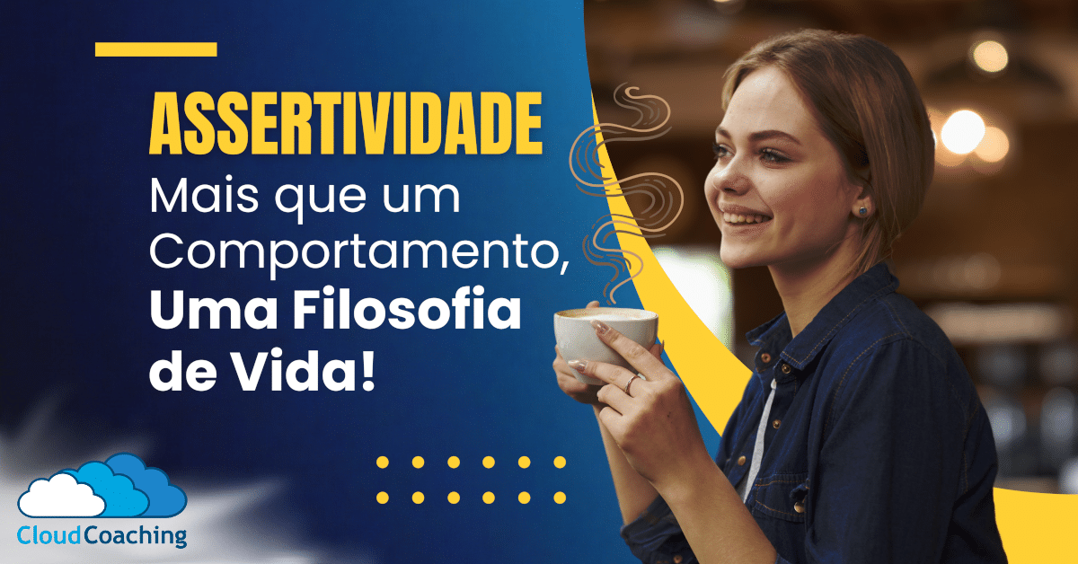 Assertividade: Mais que um comportamento, uma Filosofia de Vida!