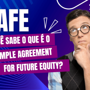 SAFE: Você sabe o que é o Simple Agreement for Future Equity?