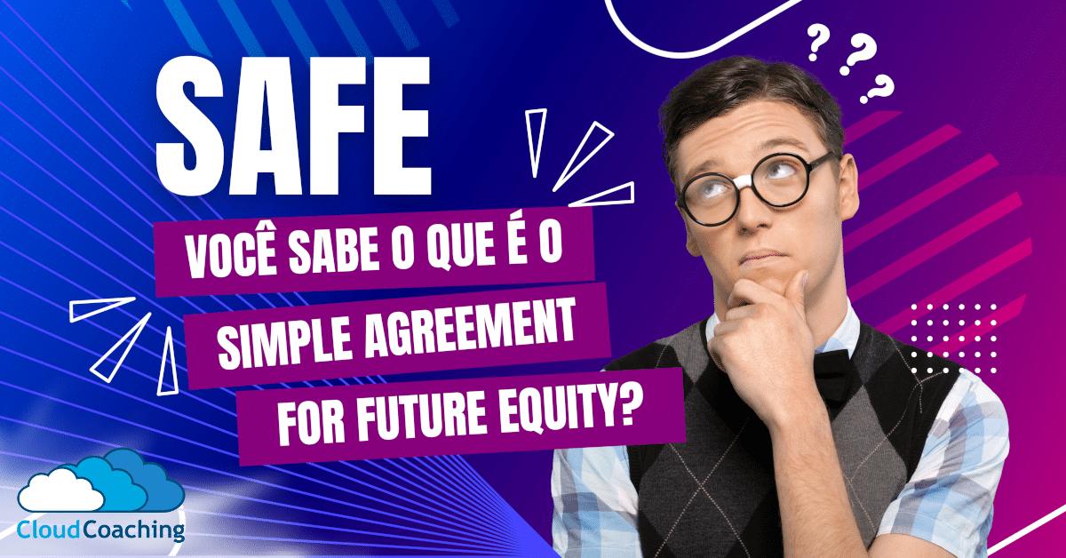 SAFE: Você sabe o que é o Simple Agreement for Future Equity?