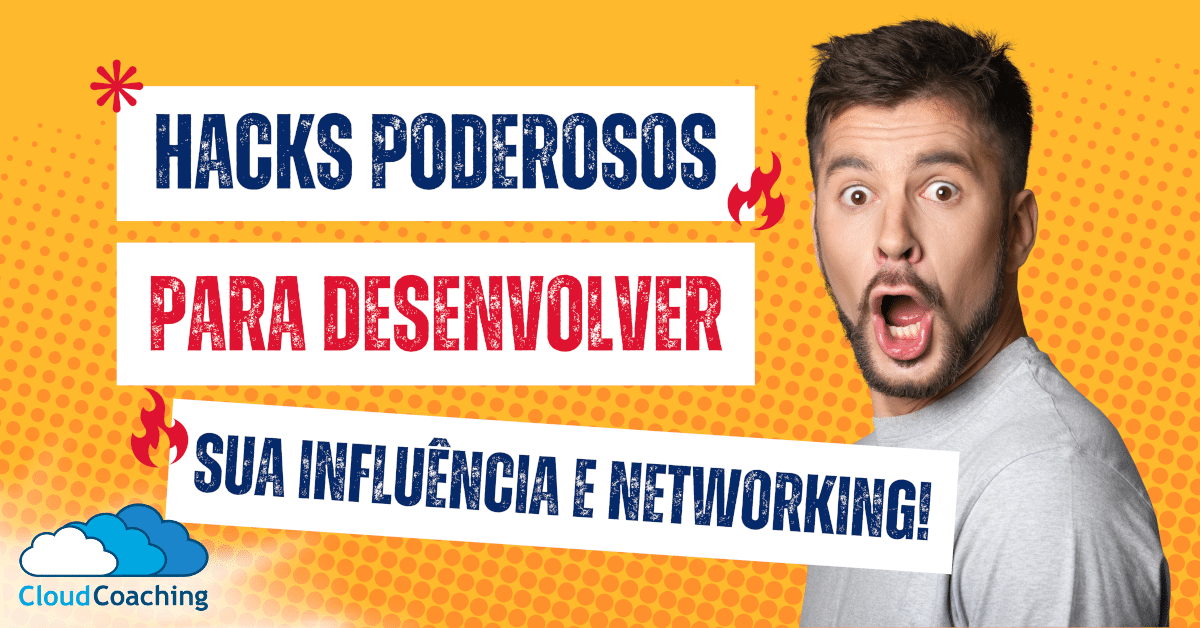 Hacks Poderosos para Desenvolver Sua Influência e Networking!