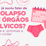 Prolapso de Órgãos Pélvicos: O que é, sintomas e como cuidar