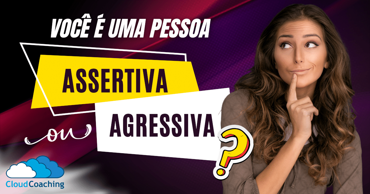 Você é uma Pessoa Assertiva ou Agressiva?