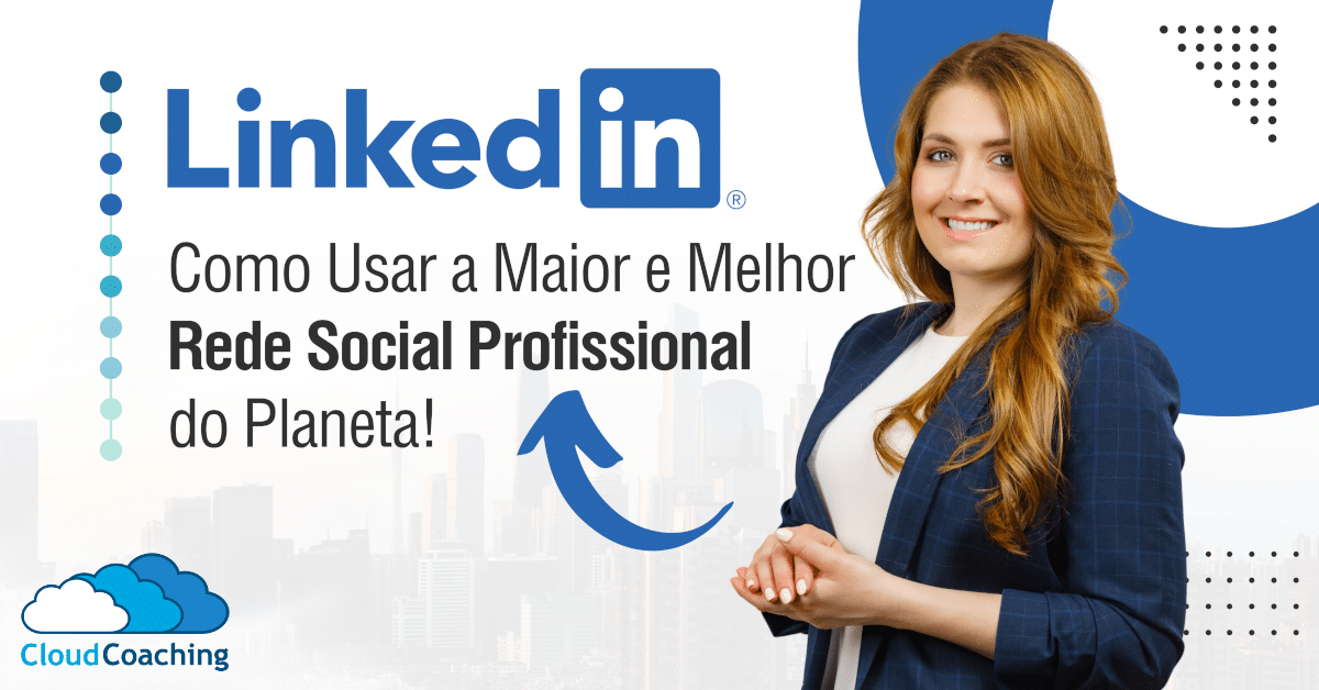 LinkedIn: Como Usar a Melhor Rede Social Profissional do Planeta