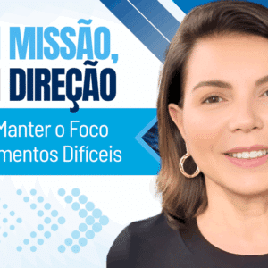 Sem Missão, Sem Direção: Como Manter o Foco em Momentos
